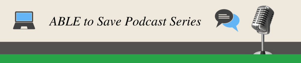ABLE to Save Podcast - ABLE National Resource Center